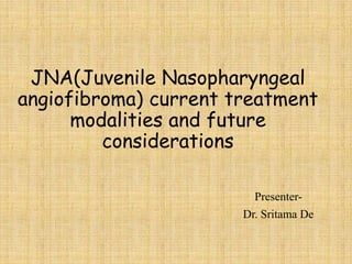 Current and Future Treatment of Juvenile Nasopharyngeal Angiofibroma | PPT