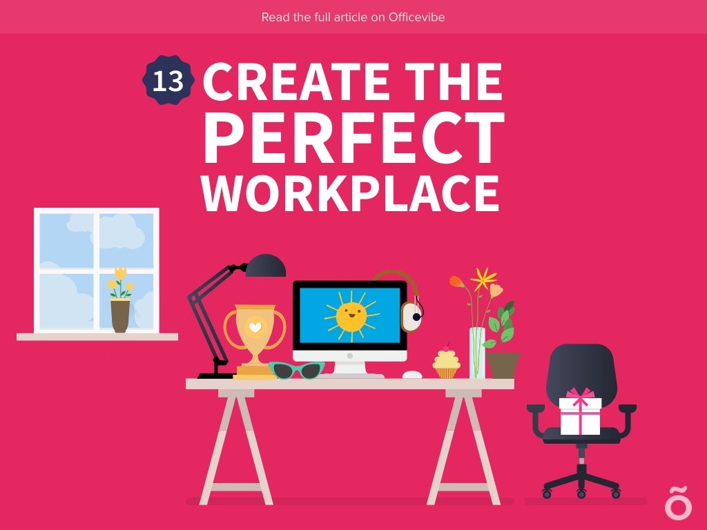 13 CREATE THE PERFECT WORKPLACE