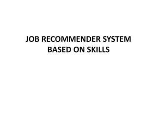 JOB RECOMMENDER SYSTEM BASED ON SKILLS_FULL PPT -.pptx