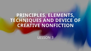 PRINCIPLES AND ELEMENTS OF CREATIVE NON FICTION | PPTX