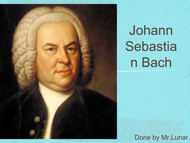 Johann Sebastian Bach, Music History | PPTX | Classical Music | Music