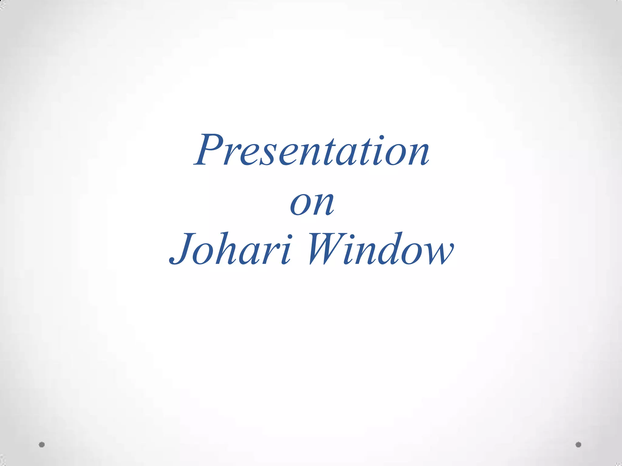 johariwindow-140115093459-phpapp02.pptx