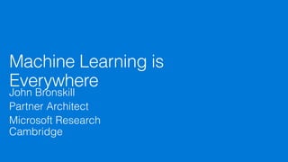 John Bronskill - Machine Learning Is Everywhere | PPT