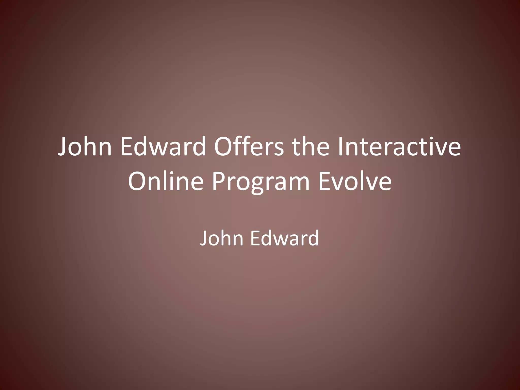 John Edward Offers the Interactive Online Program Evolve | PPTX