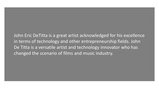 John Eric DeTitta - A Versatile Artist and Technology Innovator | PDF | Real Estate
