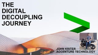The Digital Decoupling Journey | John Kriter, Accenture | PPT