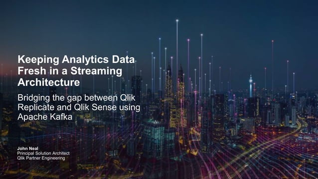 Keeping Analytics Data Fresh in a Streaming Architecture | John Neal, Qlik | PPTX | Databases ...
