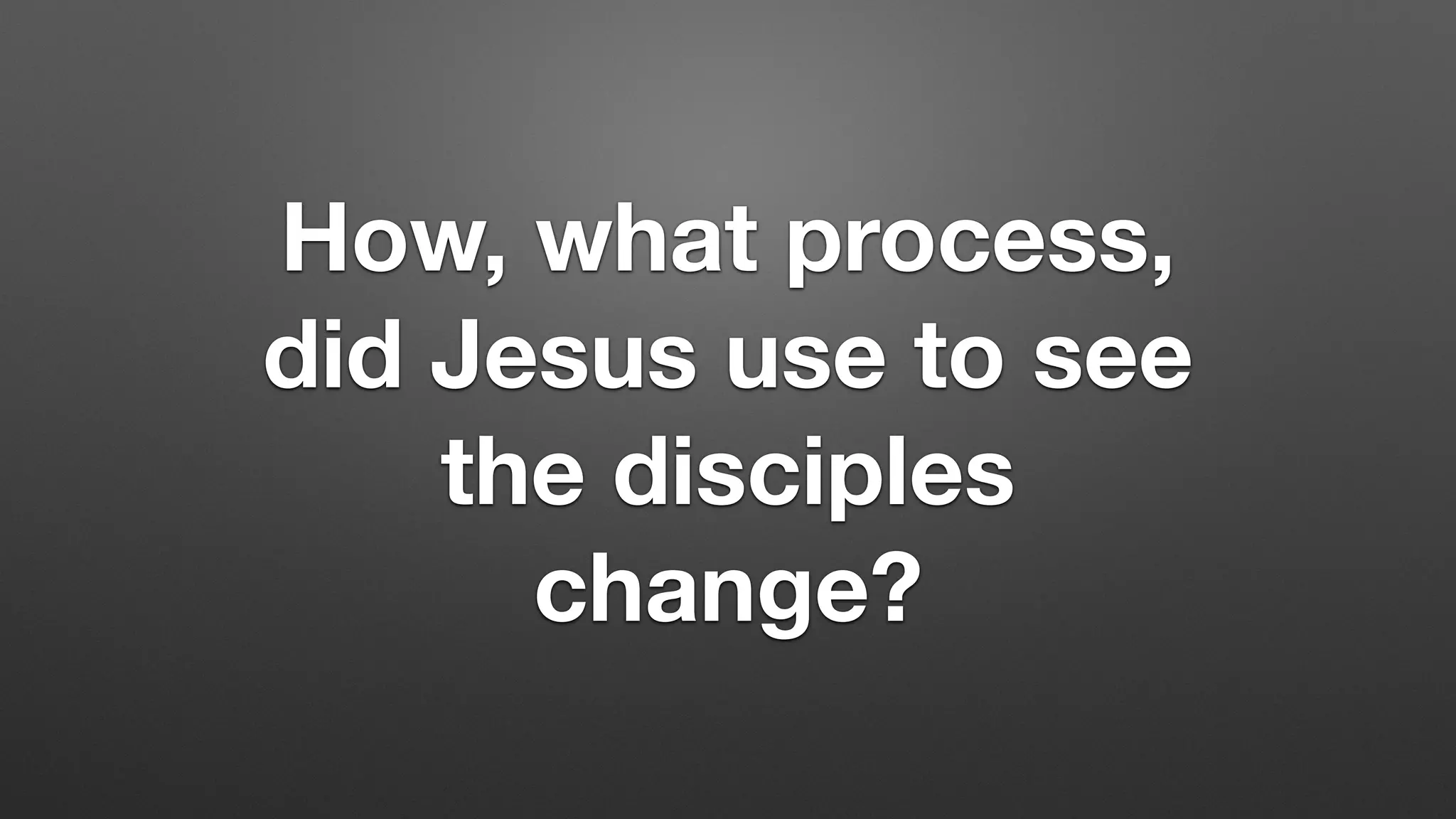 Disciple-making and how Jesus saw the disciples change | PDF