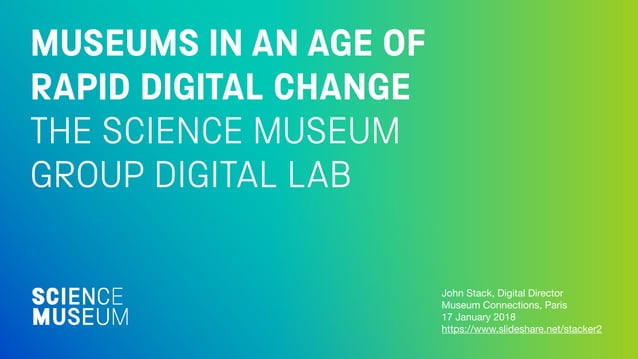 Museums in an age of rapid digital change: The Science Museum Group Digital Lab | PPT