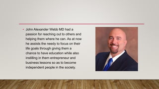 John Webb MD, South Carolina - Born to Help the Vulnerable People | PPT