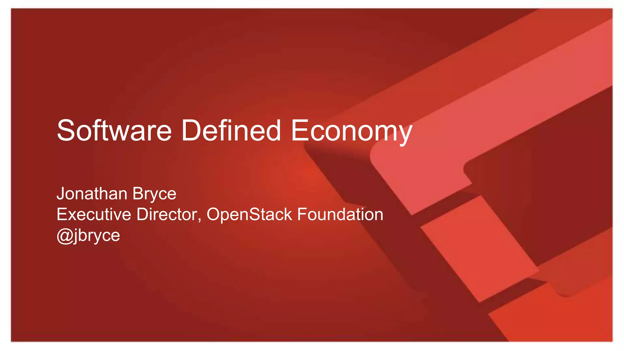 The Software Defined Economy - Jonathan Bryce, Exec. Dir., OpenStack Foundation - OpenStackSV ...