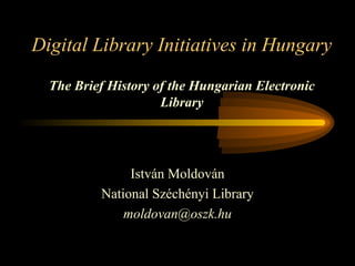 Digital Library Initiatives in Hungary - The Brief History of the ...