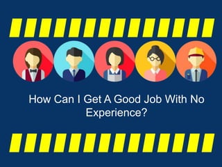 How Can I Get A Good Job With No Experience? | PPT