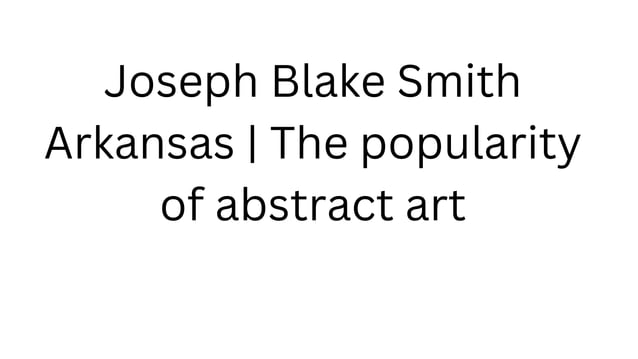 Joseph Blake Smith Arkansas The popularity of abstract art.pdf