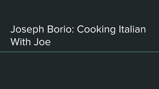 Joseph Borio: Cooking Italian With Joe | PPT