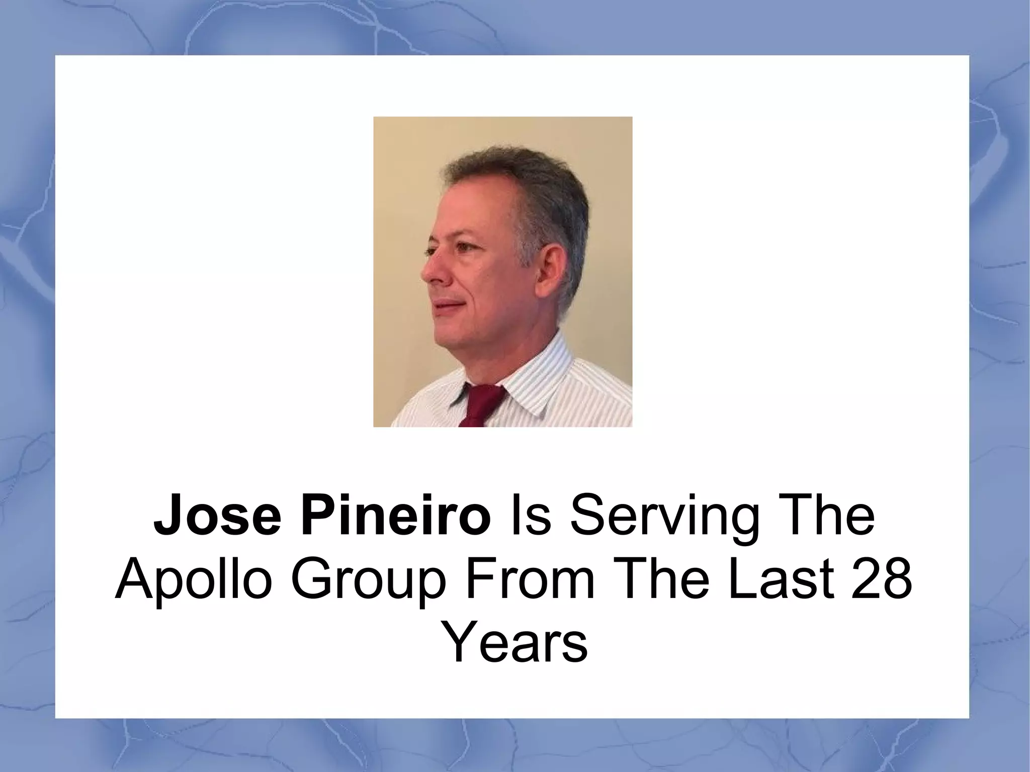 Jose Pineiro Is Serving The Apollo Group From The Last 28 Years | PPT