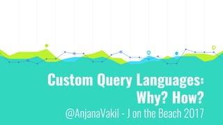 Custom Query Languages: Why? How? | PPT