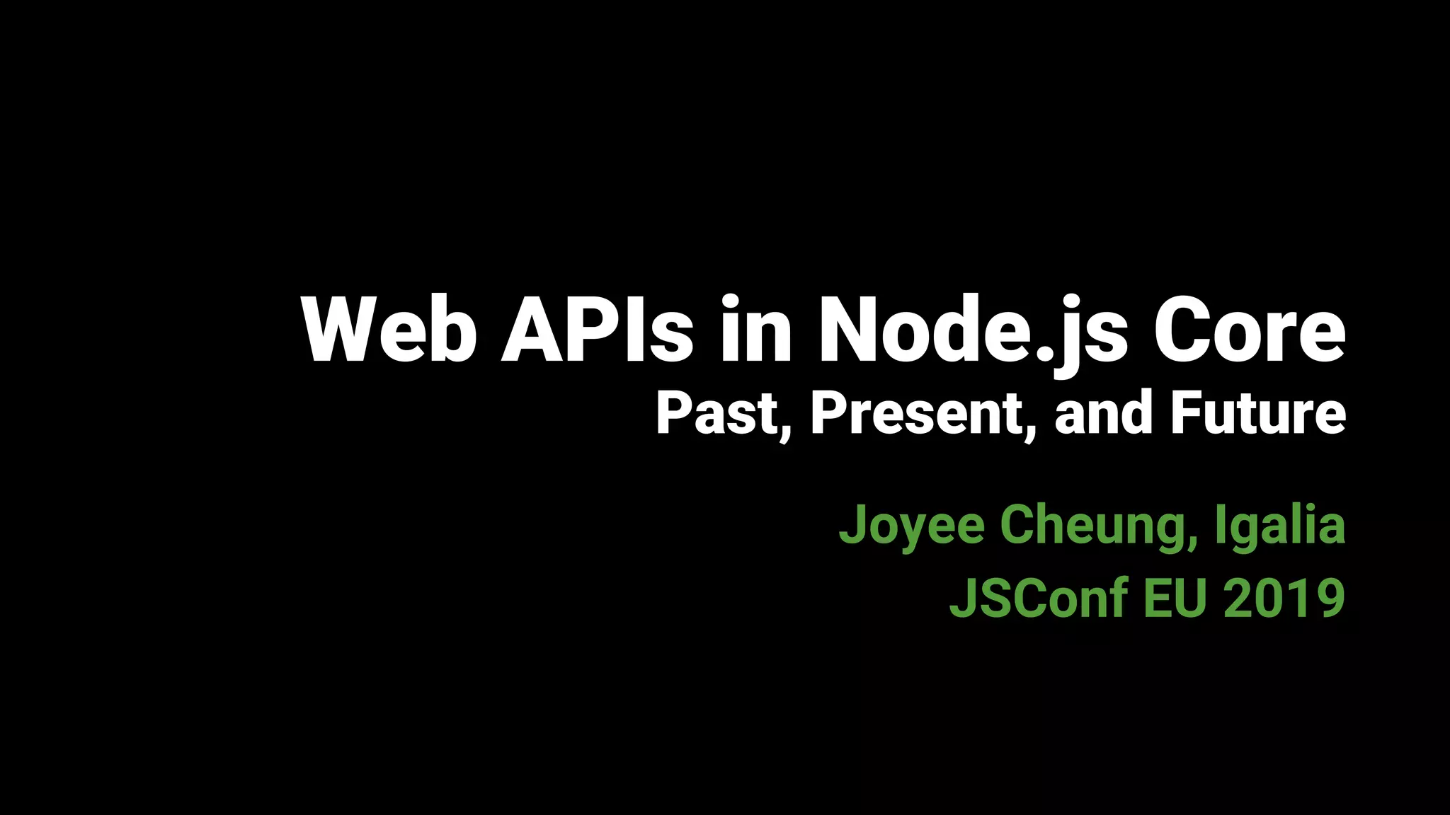 Web APIs in Node.js Core: Past, Present, and Future (JSConf EU 2019) | PPT Web APIs in Node.js Core: Past, Present, and Future (JSConf EU 2019) | PPT