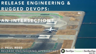 Release Engineering & Rugged DevOps: An Intersection - J. Paul Reed | PPT