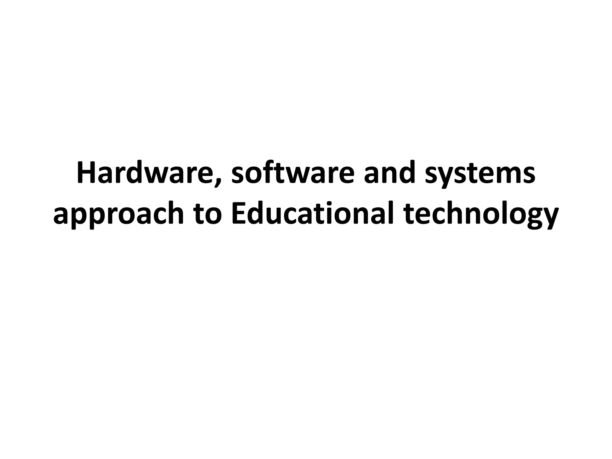 Hardware, software and systems approach to educational | PPTX