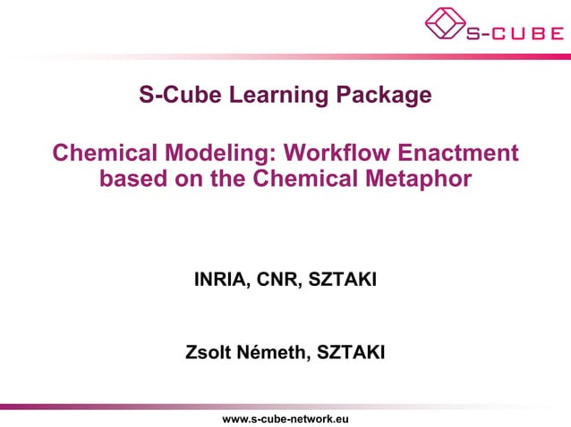 S-CUBE LP: Chemical Modeling: Workflow Enactment based on the Chemical Metaphor | PPT