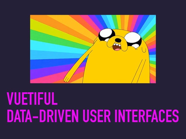 Creating 'Vuetiful' Data-Driven User Interfaces | PPT