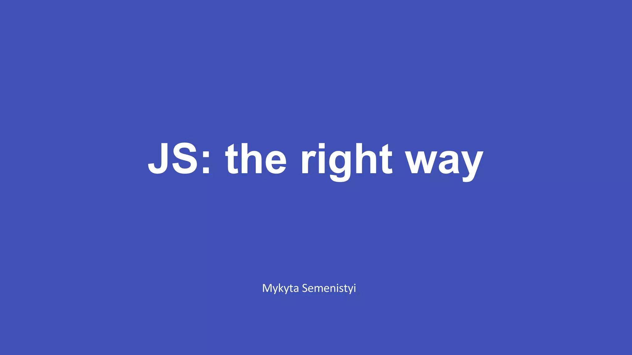 "JS: the right way" by Mykyta Semenistyi | PPT