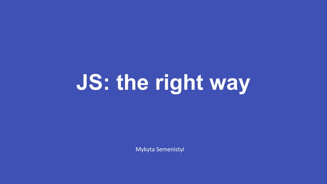 "JS: the right way" by Mykyta Semenistyi | PPT