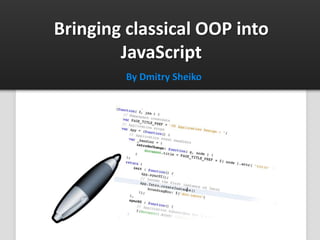 Bringing classical OOP into JavaScript | PPTX | Web Development | Internet