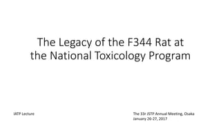 The Legacy of the F344 Rat at the National Toxicology Program | PPT