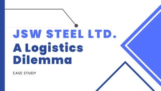 JSW Steel Ltd. A Logistics Dilemma (1) (1).pptx