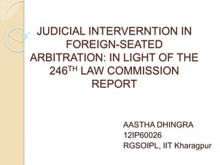Judicial interverntion in foreign seated arbitration - in view of 246th Law Commission Report | PPTX