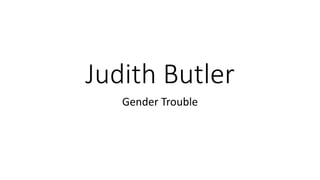 Judith Butler: Gender Trouble | PPTX