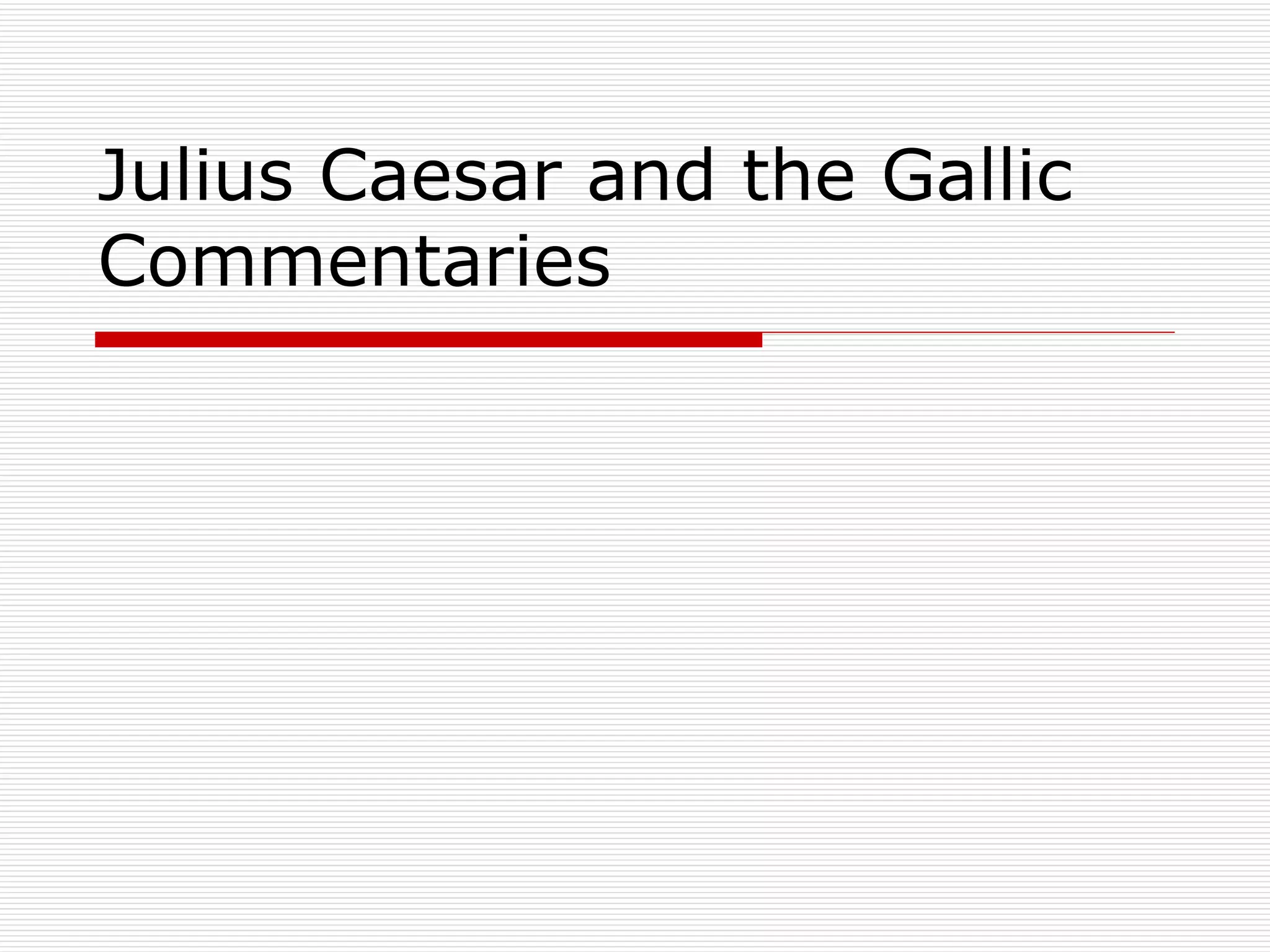 Julius caesar and the gallic commentaries | PPT