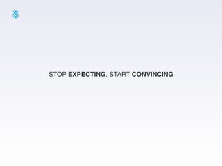 STOP EXPECT. START CONVINCING. | PPT