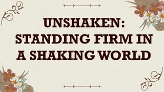 Unshaken: Standing firm in a shaking world | PPTX
