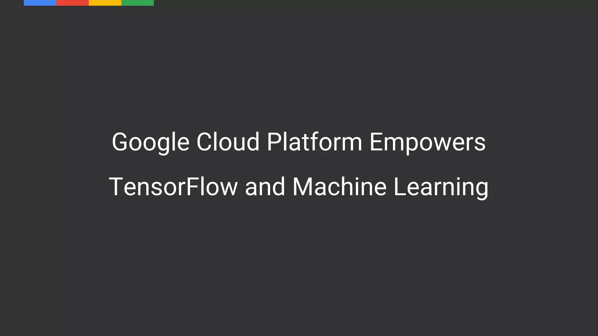 Google Cloud Platform Empowers TensorFlow and Machine Learning | PPT
