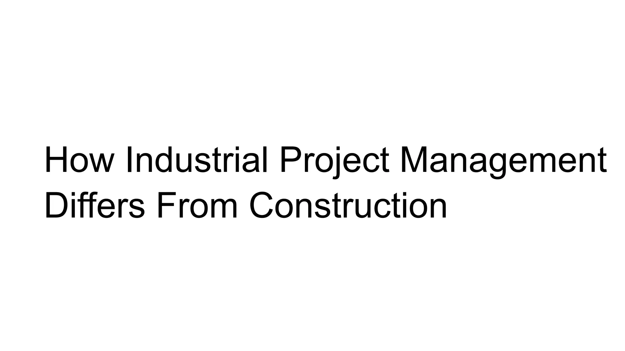 How Industrial Project Management Differs From Construction.pptx