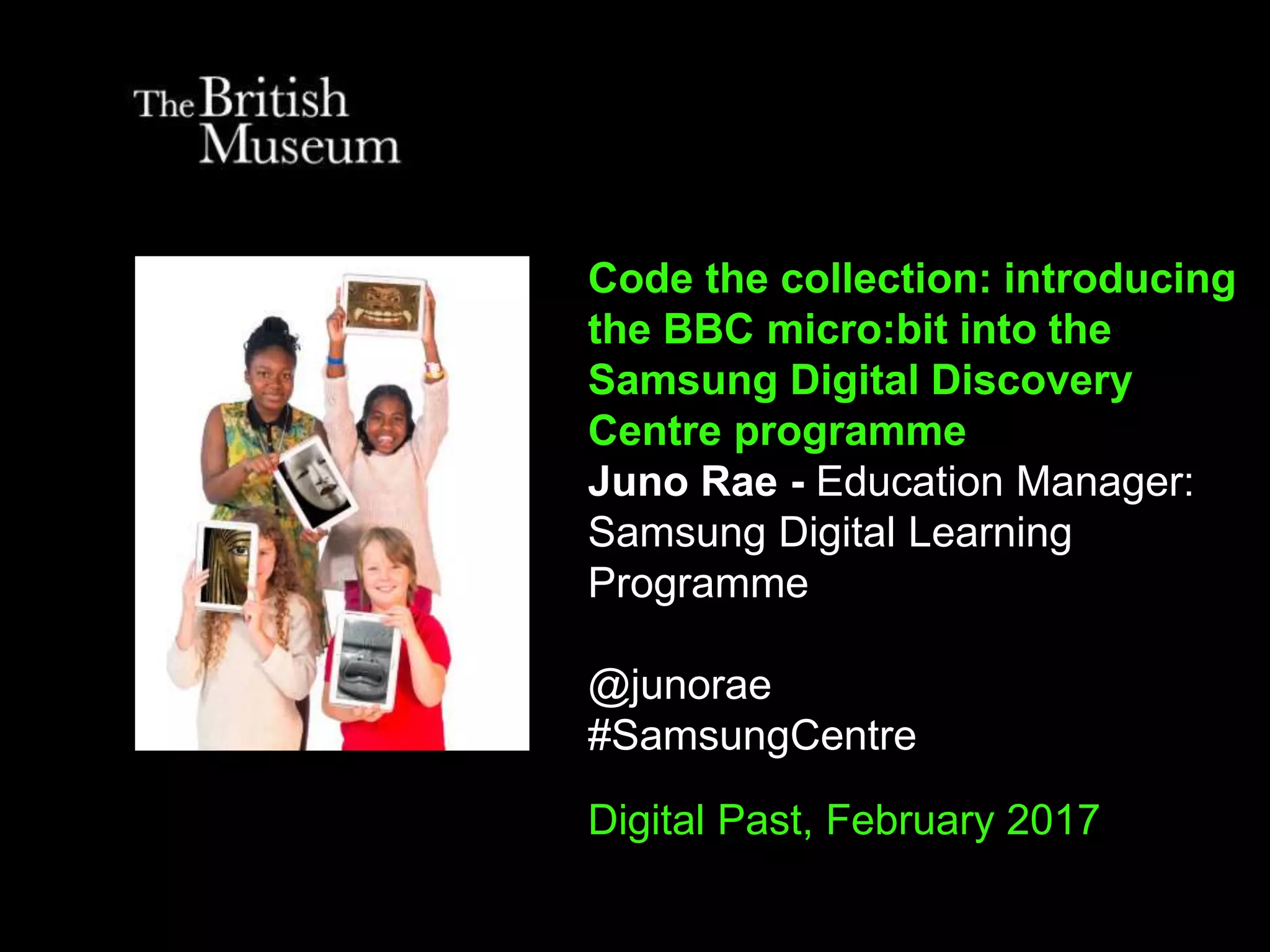 Code the Collection: Introducing the BBC micro:bit into the Samsung ...