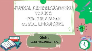 Jurnal Pembelajaranku Topik 2 Pembelajaran Sosial Emosional- Aksi Nyata PPG Guru Tertentu.docx