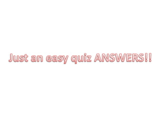 Just an easy quiz!!Answers! | PPTX