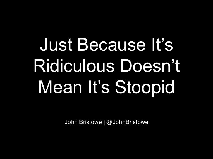 Just Because It’s Ridiculous Doesn’t Mean It’s Stoopid