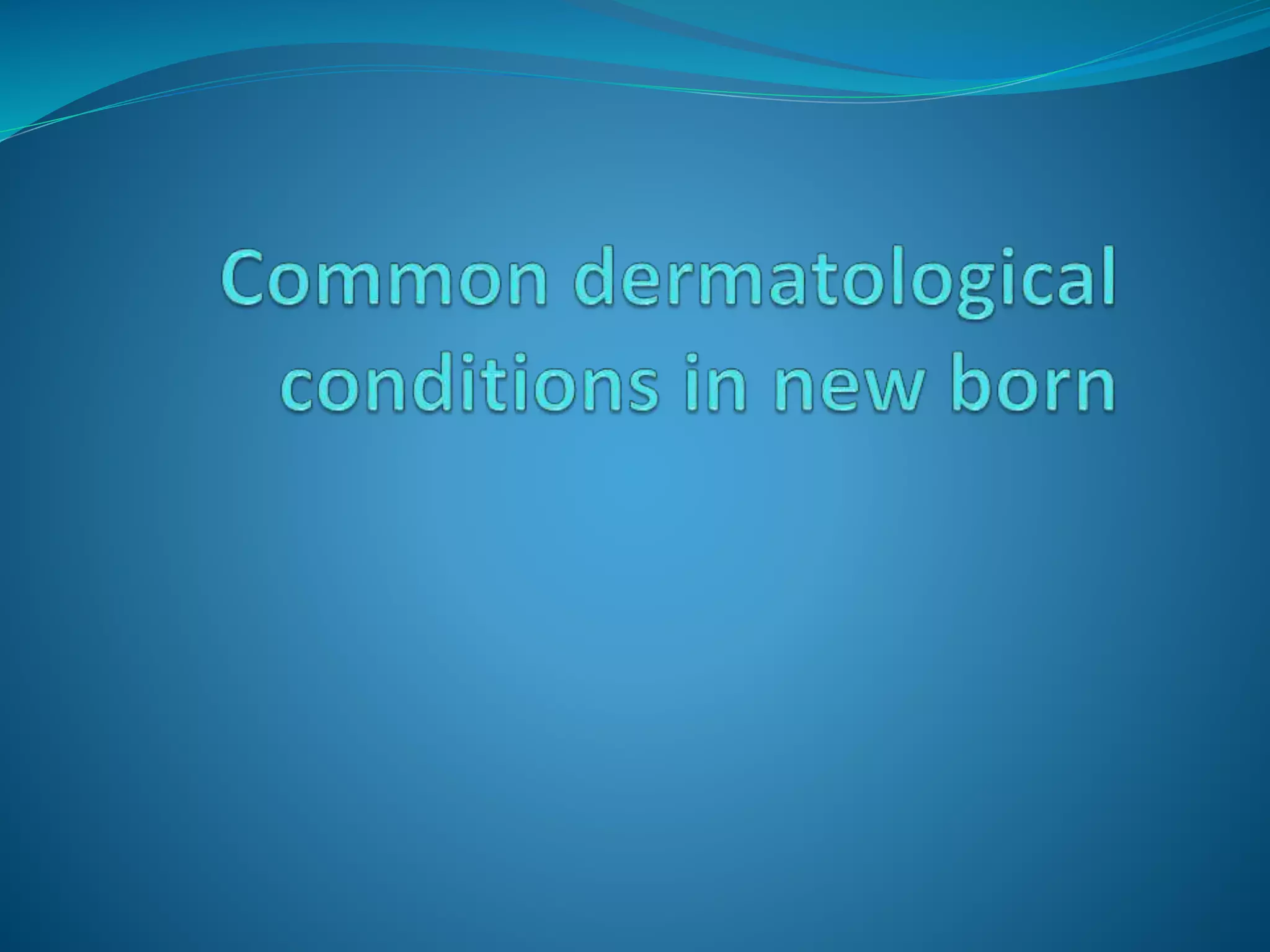 common dermatological conditions in newborn | PPT