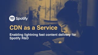 Enabling lightning fast content delivery for Spotify | PPT