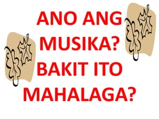 Musika at Kahalagahan Nito | PPTX