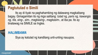K1-U3- Ang mga tayutay tulad ng Pagtutulad, Pagwawangis, Pagsasatao ...