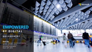 EMPOWERED BY DIGITAL GOVERNMENT Mark Day General Manager, Government Industry Worldwide Public ...