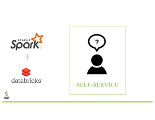 Scaling Self Service Analytics With Databricks And Apache Spark With