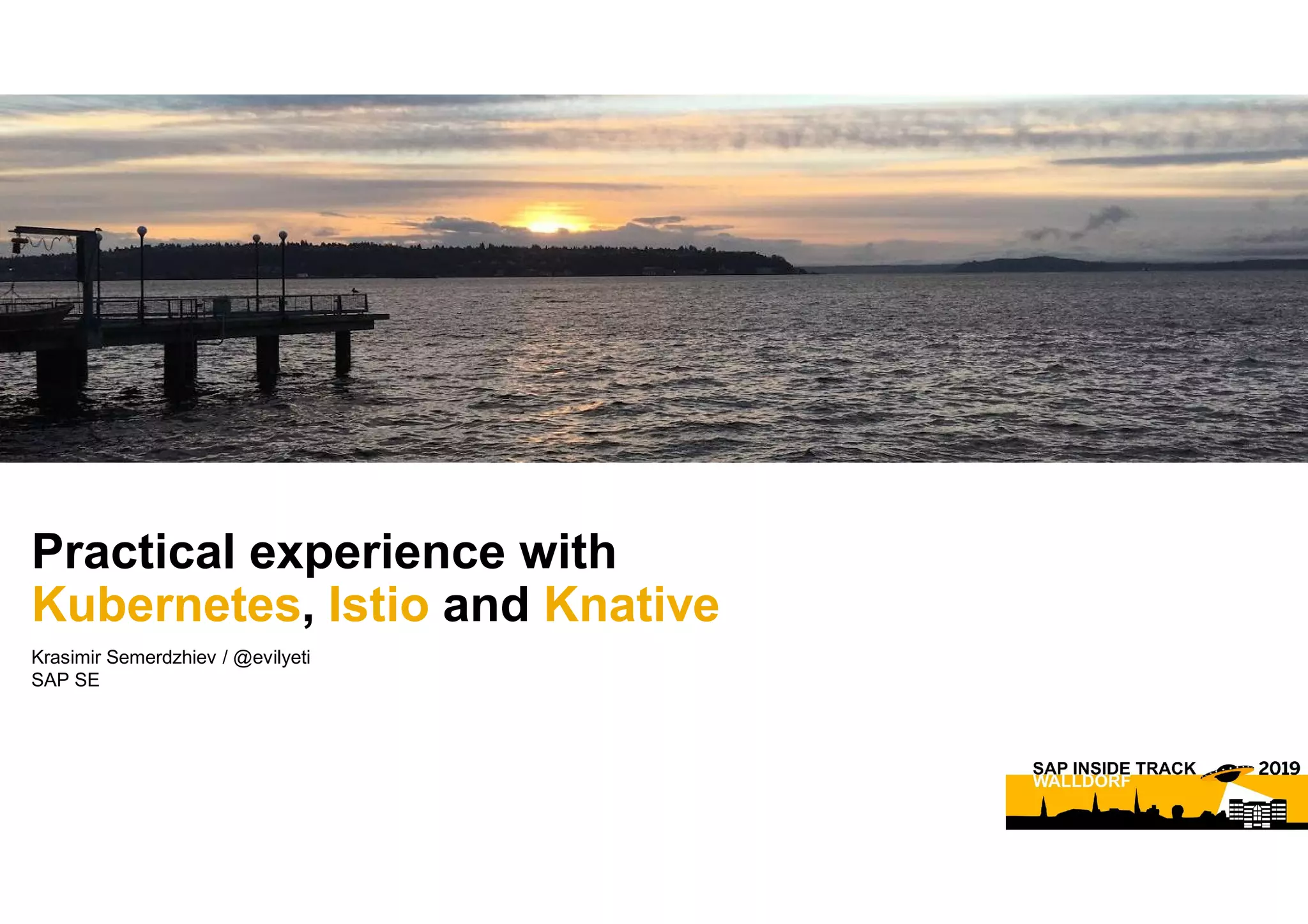 Kubernetes, Istio and Knative - noteworthy practical experience | PPT