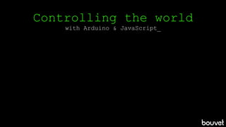 Controlling the world with Arduino & JavaScript | PPTX